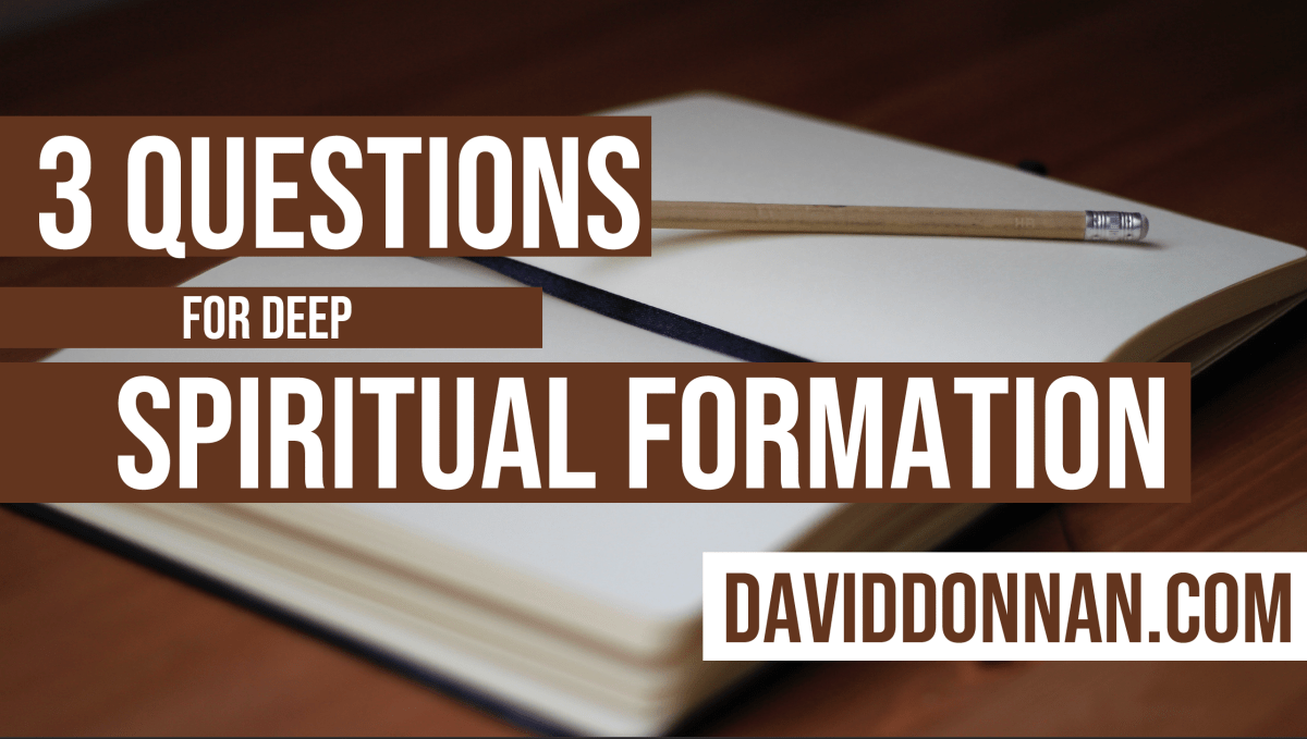 Three Question for Deep Spiritual Formation | David Donnan